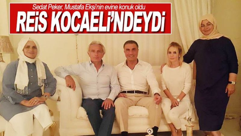 Sedat Peker, Mustafa Ekşi’nin evine konuk oldu - | Bugün Kocaeli Gazetesi