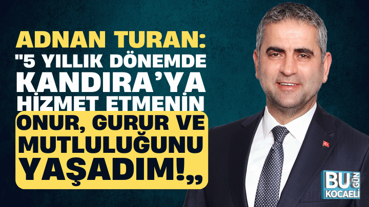 Adnan Turan: "5 yıllık dönemde Kandıra’ya hizmet etmenin onur, gurur ve ...