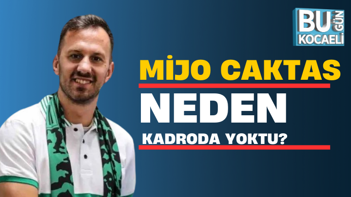 Mijo Caktas neden kadroda yoktu? - | Bugün Kocaeli Gazetesi
