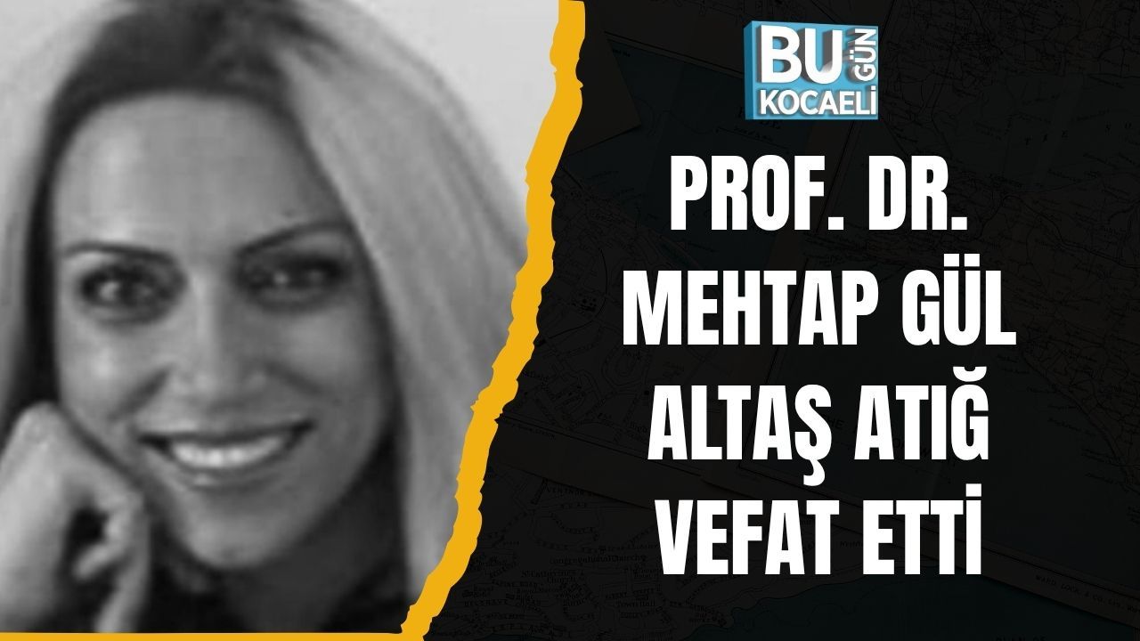 Prof. Dr. Mehtap Gül Altaş Atığ Vefat Etti - | Bugün Kocaeli Gazetesi